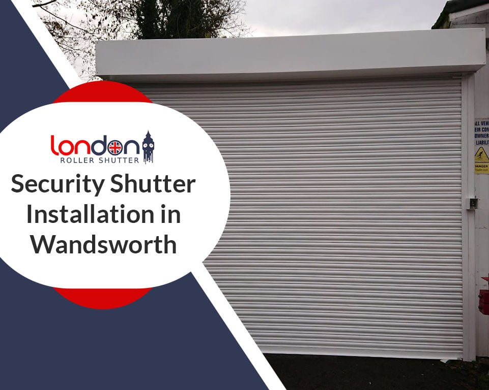 Benefits of Security Shutter Installation in Wandsworth